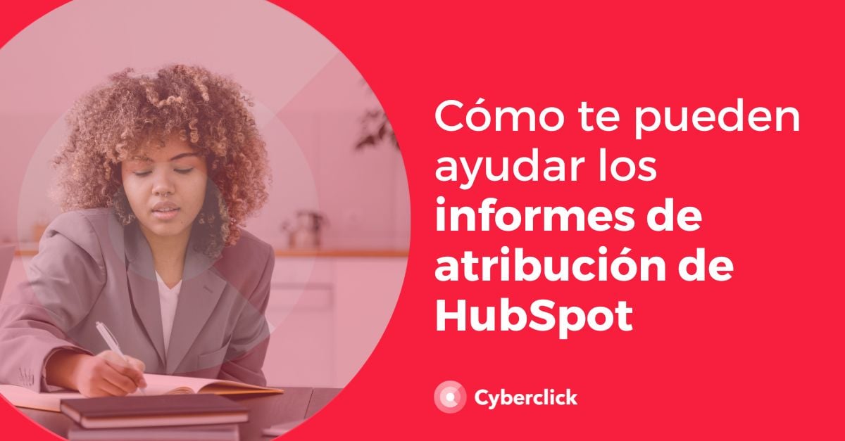 Cómo te pueden ayudar los informes de atribución de HubSpot